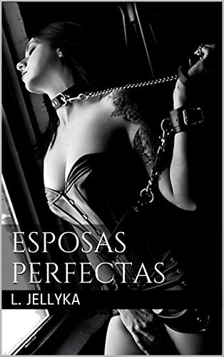 Esposas perfectas: Dominación (BDSM Jellyka nº 13) by L. Jellyka | Goodreads