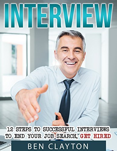 INTERVIEW: 12 Steps To Successful Job Interviews To End Your Job Search ...