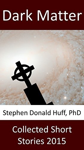 Dark Matter: Collected Short Stories 2015 by Stephen Donald Huff ...