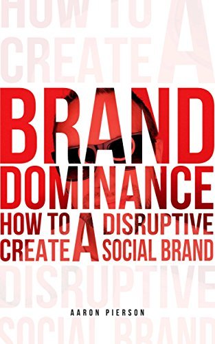 Brand Dominance: How to Create a Disruptive Social Brand by Aaron ...