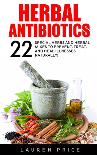 Herbal Antibiotics: 22 Special Herbs And Herbal Mixes To Prevent, Treat ...