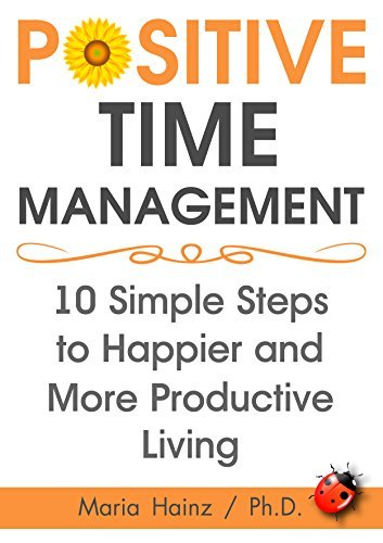 Positive Time Management.: 10 Easy Steps to Happier and More Productive ...