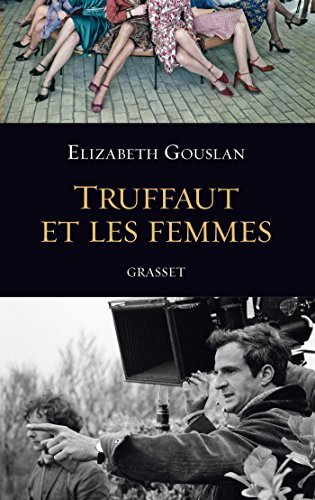 Truffaut et les femmes (French Edition) by Elizabeth Gouslan | Goodreads