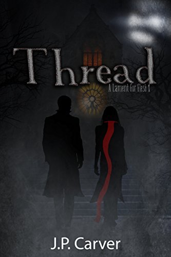 Thread (A Lament For Flesh Book 1) by J.P. Carver | Goodreads