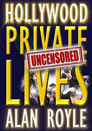 Hollywood Private Lives Uncensored by Alan Royle | Goodreads
