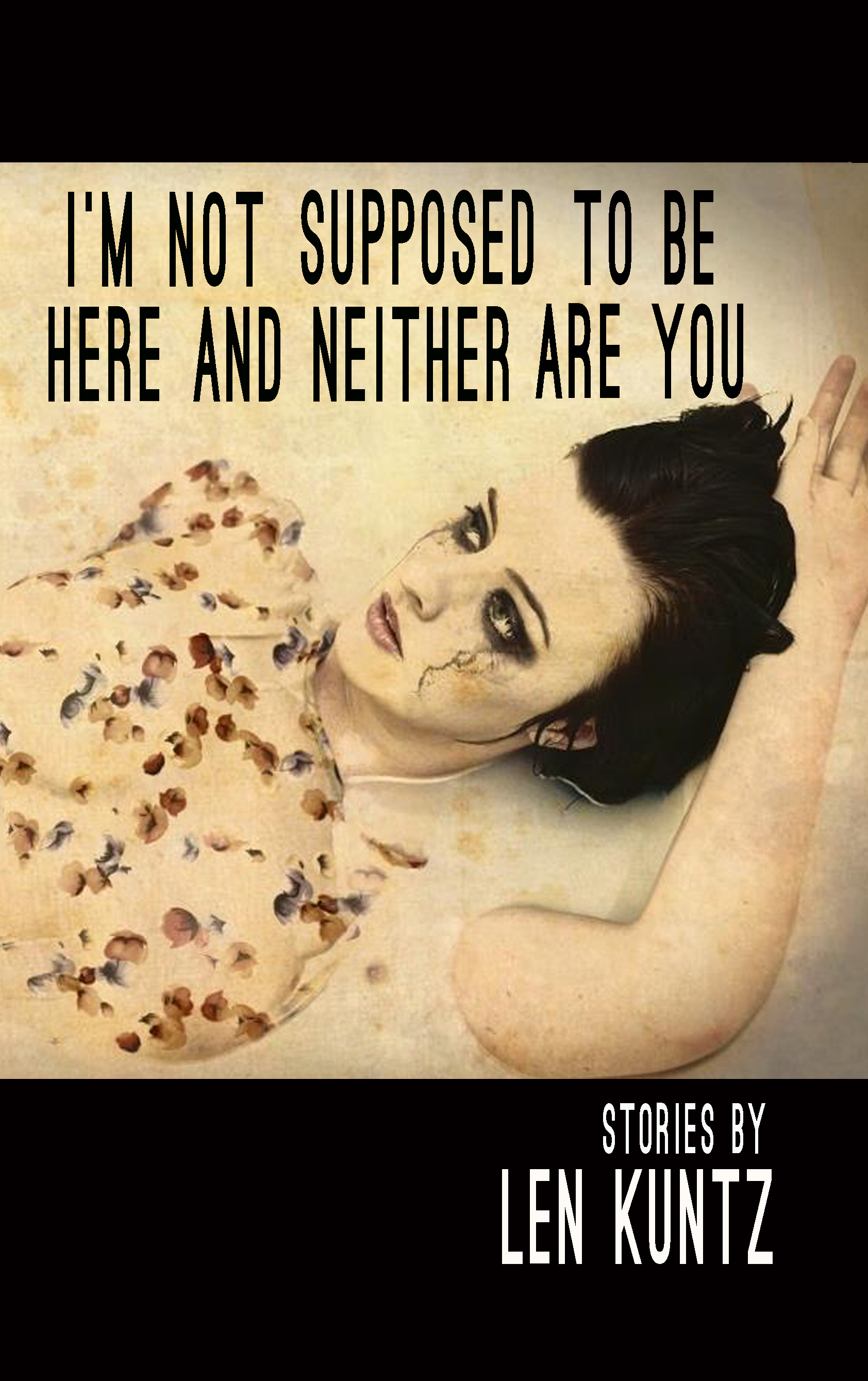 I'm Not Supposed To Be Here and Neither Are You by Len Kuntz | Goodreads
