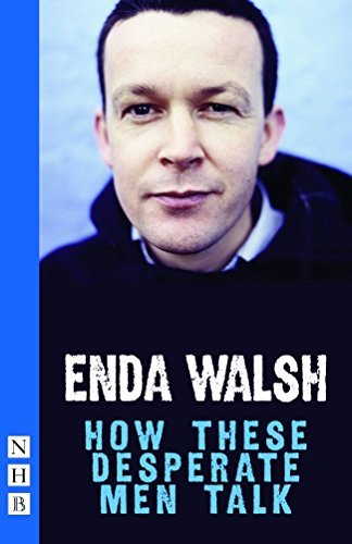 How These Desperate Men Talk (NHB Modern Plays) by Enda Walsh | Goodreads