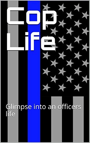 Cop Life: A GLIMPSE INTO THE LIFE OF A POLICE OFFICER by Anonymous ...