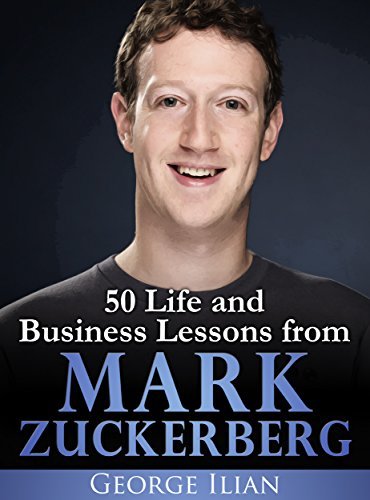 Mark Zuckerberg: 50 Life and Business Lessons from Mark Zuckerberg by ...