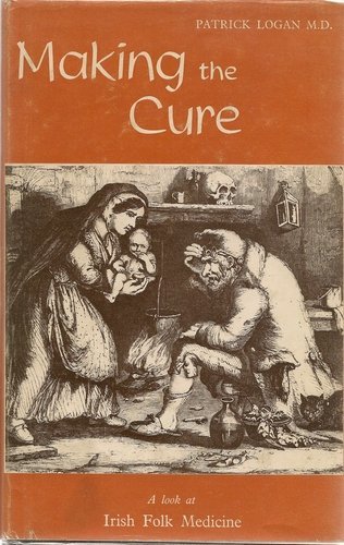 Making the Cure: A Look at Irish Folk Medicine by Patrick Logan | Goodreads