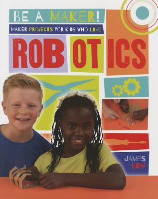 Maker Projects for Kids Who Love Robotics (Be a Maker!) by James Bow ...