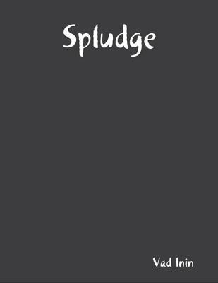 Spludge by Vad Inin | Goodreads