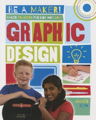 Maker Projects for Kids Who Love Graphic Design by James Bow | Goodreads