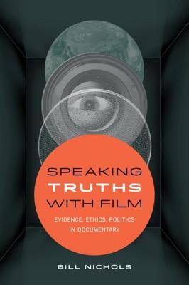 Speaking Truths with Film: Evidence, Ethics, Politics in Documentary by ...
