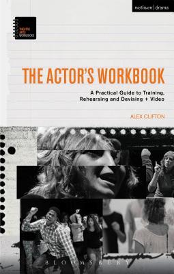 Actor’s Workbook, The: A Practical Guide to Training, Rehearsing and ...