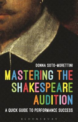 Mastering the Shakespeare Audition: A Quick Guide to Performance Success by Donna Soto-Morettini ...