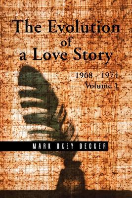 The Evolution of a Love Story: 1968 - 1974, Volume 1 by Mark Okey ...