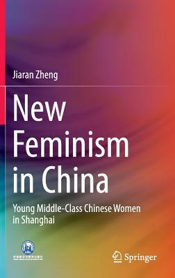 New Feminism in China: Young Middle-Class Chinese Women in Shanghai by ...