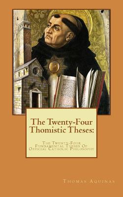 The Twenty-Four Thomistic Theses:: The Twenty-Four Fundamental Theses ...
