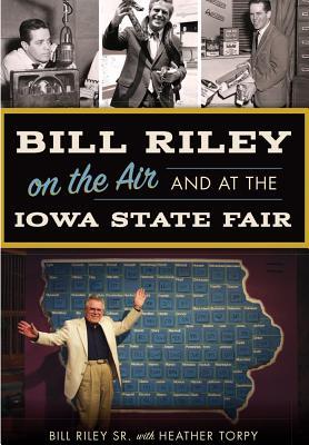 Bill Riley on the Air and at the Iowa State Fair by Bill Riley Sr ...