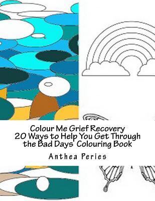 Colour Me Grief Recovery: 20 Ways to Help You Get Through the Bad Days ...
