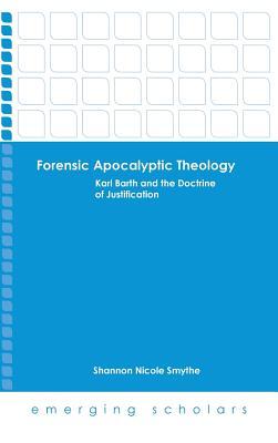 Forensic Apocalyptic Theology: Karl Barth and the Doctrine of ...