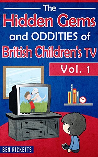 The Hidden Gems and Oddities of British Children's TV, Vol. 1 by Ben ...