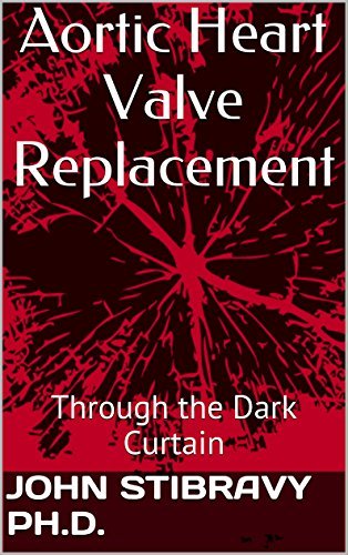 Aortic Heart Valve Replacement: Through the Dark Curtain by John ...