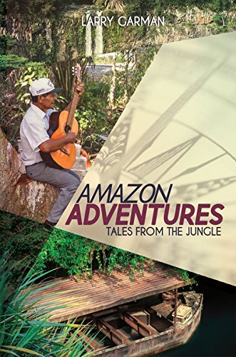 Amazon Adventures: Tales from the Jungle by Larry Garman | Goodreads