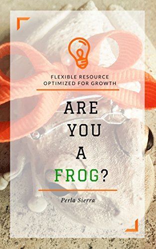 Are You A FROG?: Flexible-Resource-Optimized-Growth by Perla Sierra ...