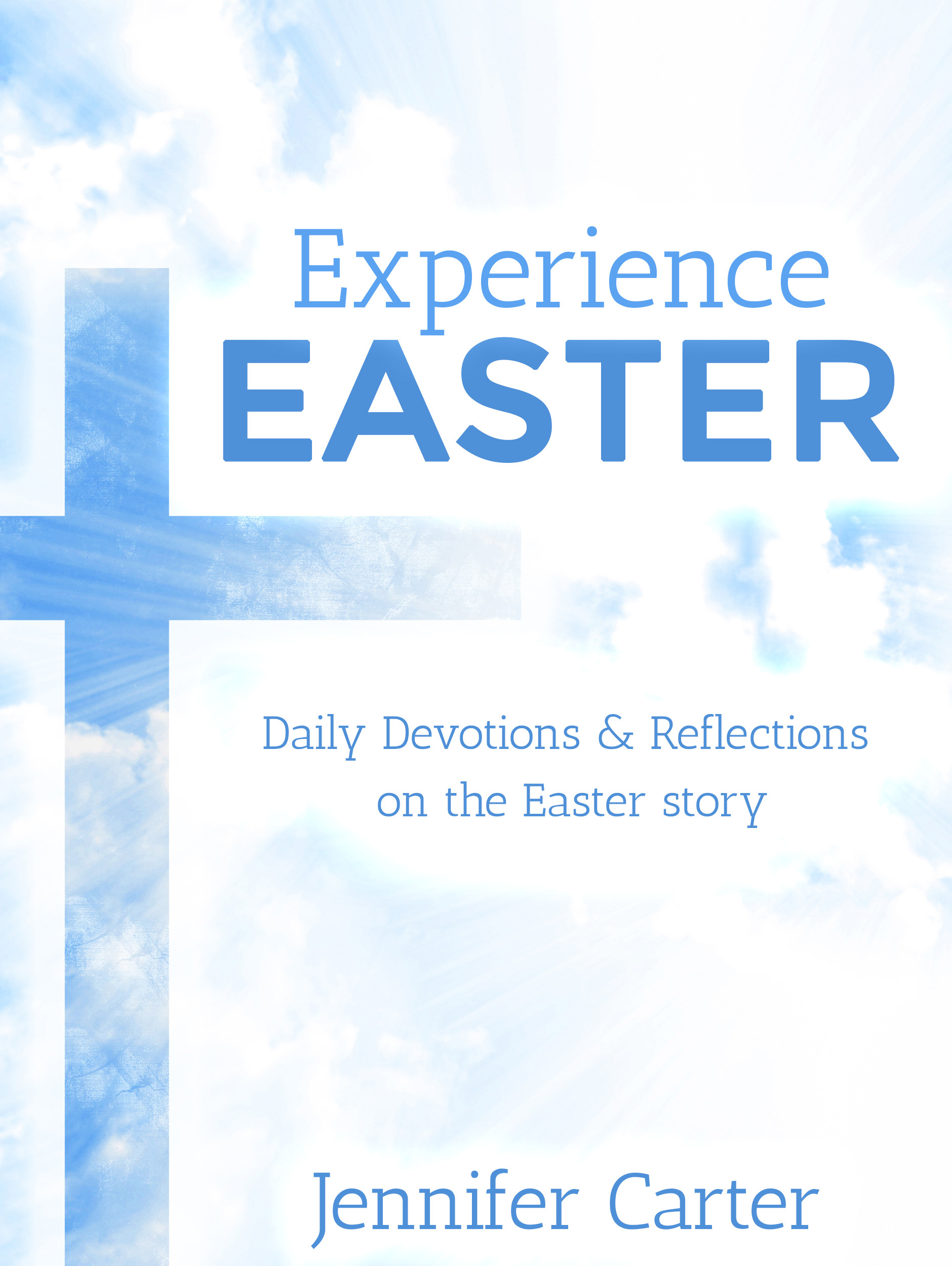 Experience Easter: Daily devotions & reflections on the Easter story by ...