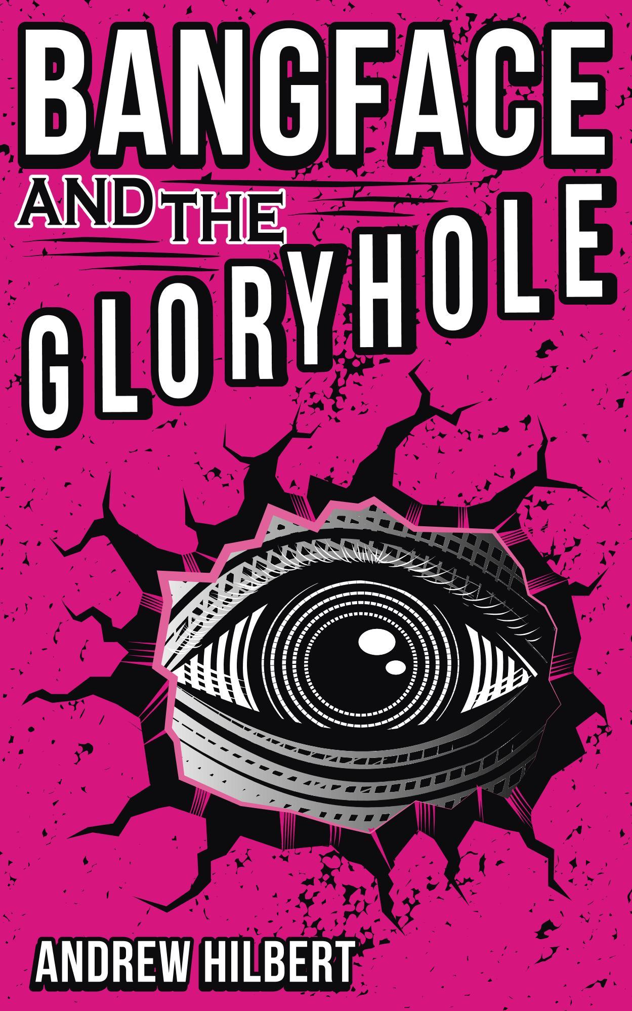Bangface and the Gloryhole by Andrew Hilbert | Goodreads