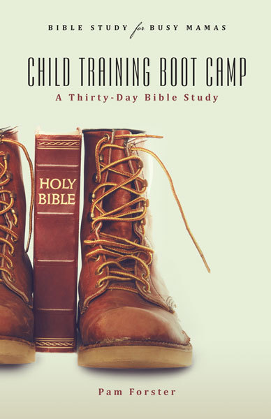 Child Training Boot Camp: A Thirty-Day Bible Study by Pam Forster ...