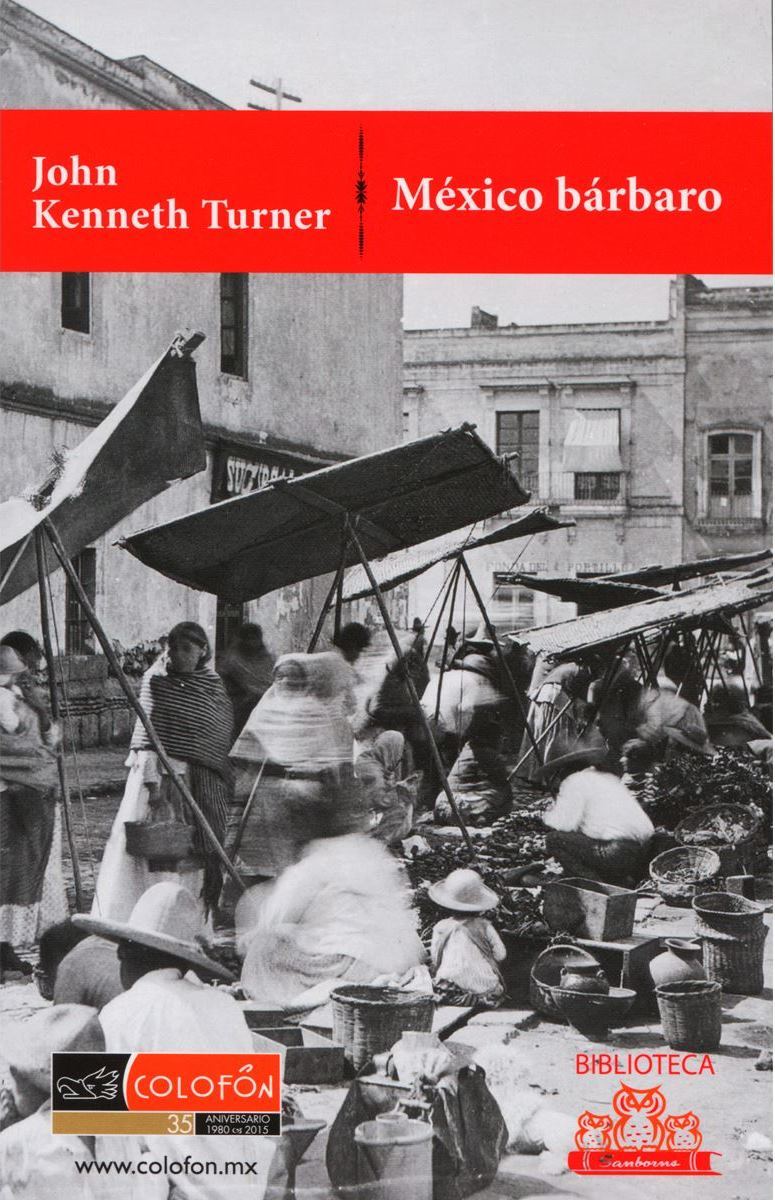 Mexico Barbaro/ Barbarous Mexico by John Kenneth Turner | Goodreads