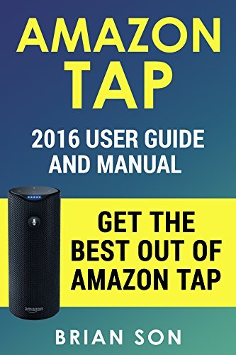 Amazon Tap: 2016 User Guide and Manual by Brian Son | Goodreads