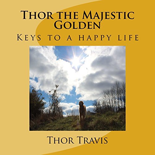 Thor the Majestic Golden: Keys to a Happy Life by Thor Travis | Goodreads