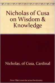 Nicholas of Cusa on Wisdom & Knowledge by Cardinal Nicholas Cusa ...