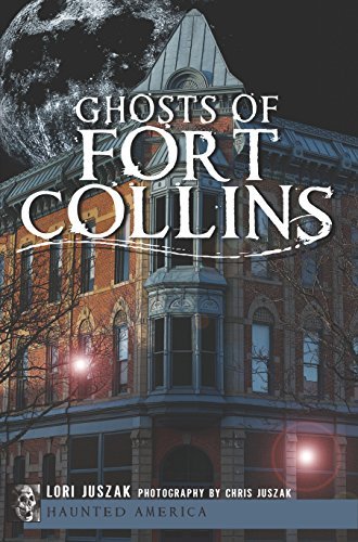 Ghosts of Fort Collins (Haunted America) by Lori Juszak | Goodreads
