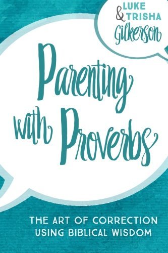 Parenting with Proverbs: The Art of Correction Using Biblical Wisdom by ...