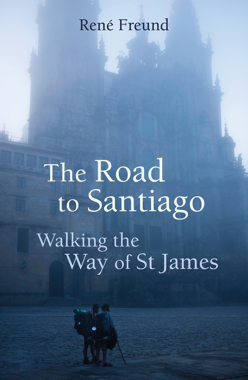 The Road to Santiago: Walking the Way of St James by René Freund ...