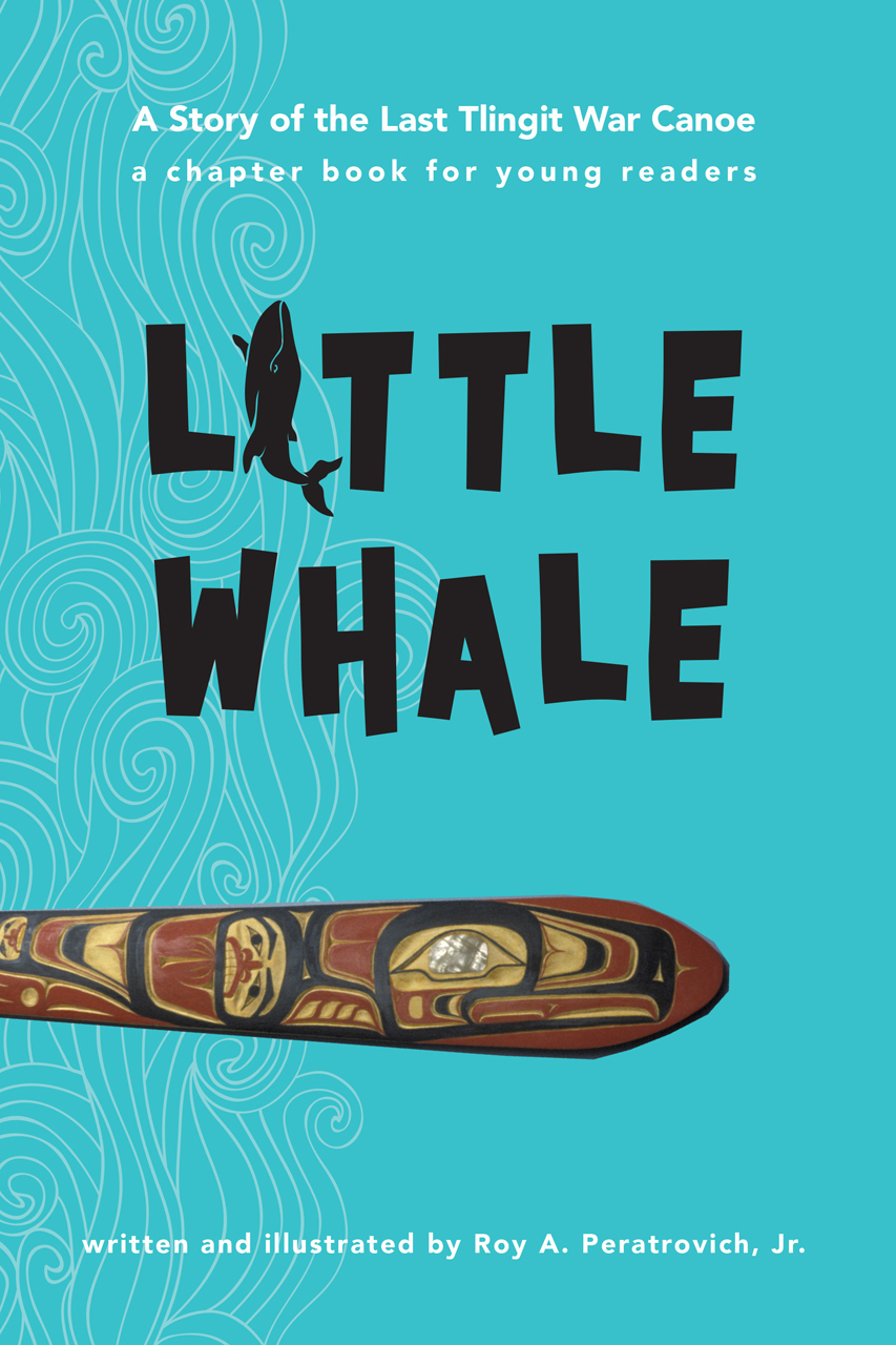 Little Whale: A Story of the Last Tlingit War Canoe by Roy A ...