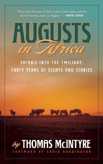Augusts in Africa: Safaris into the Twilight: Forty Years of Essays and ...