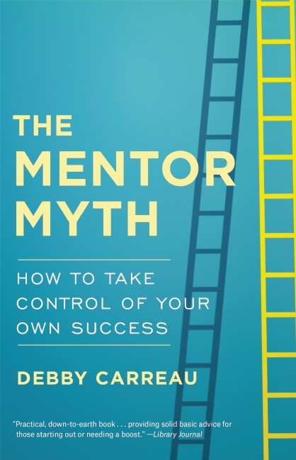 Mentor Myth: How to Take Control of Your Own Success by Debby Carreau ...