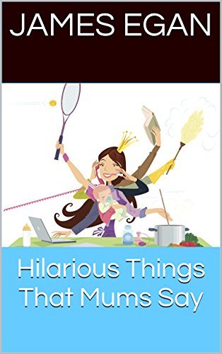 Hilarious Things That Mums Say by James Egan | Goodreads
