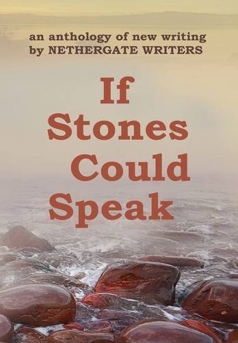 If Stones Could Speak: An Anthology of New Writing by Nethergate ...