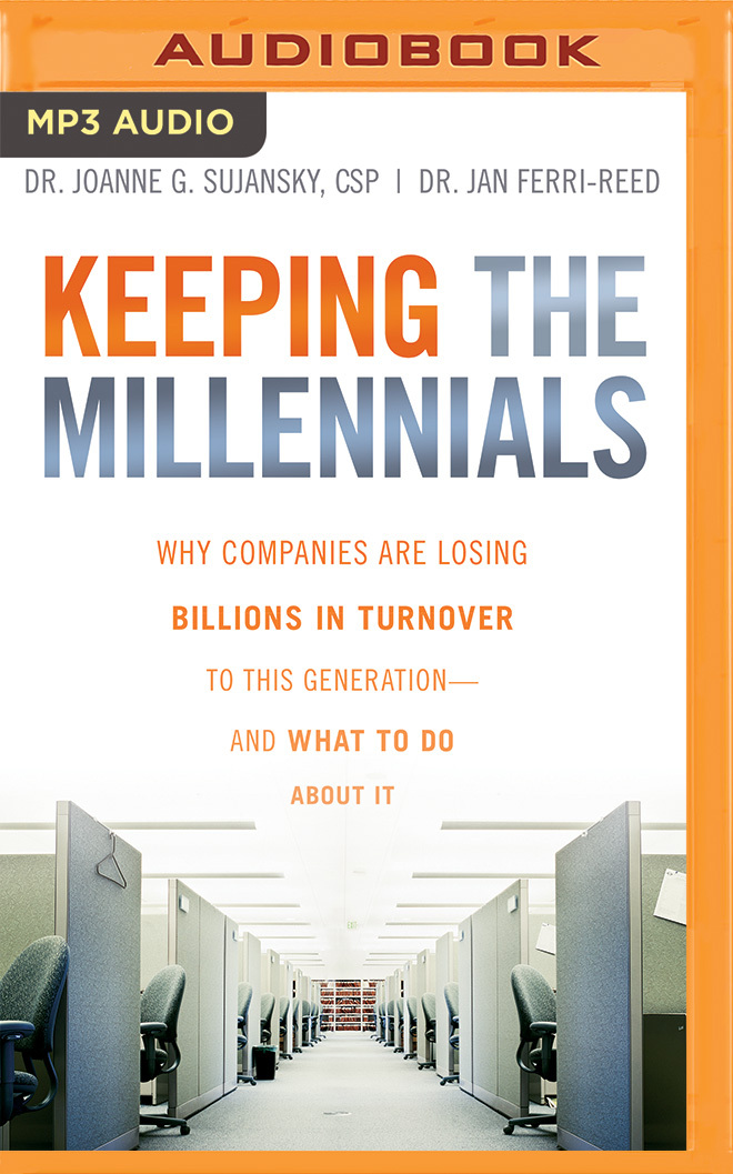 Keeping the Millennials by Dr. Jan Ferri-Reed Dr. Joanne G. Sujansky | Goodreads