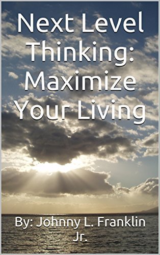 Next Level Thinking: Maximize Your Living by Johnny Franklin | Goodreads