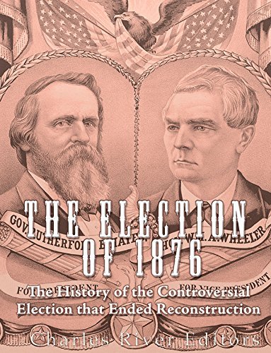 The Election of 1876: The History of the Controversial Election that ...