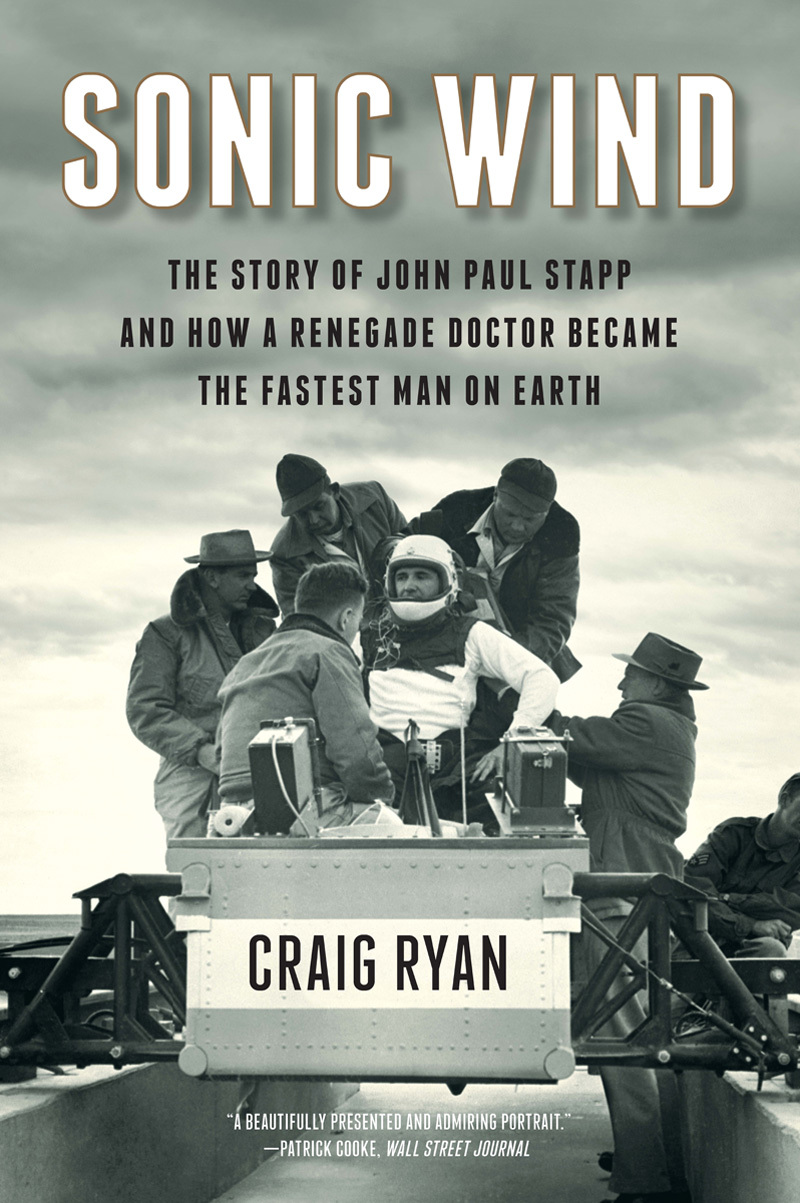 Sonic Wind: The Story of John Paul Stapp and How a Renegade Doctor ...