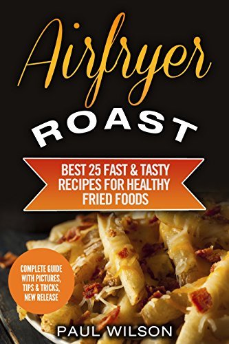 Airfryer Roast: Best 25 Fast & Tasty Recipes For Healthy Fried Foods by ...